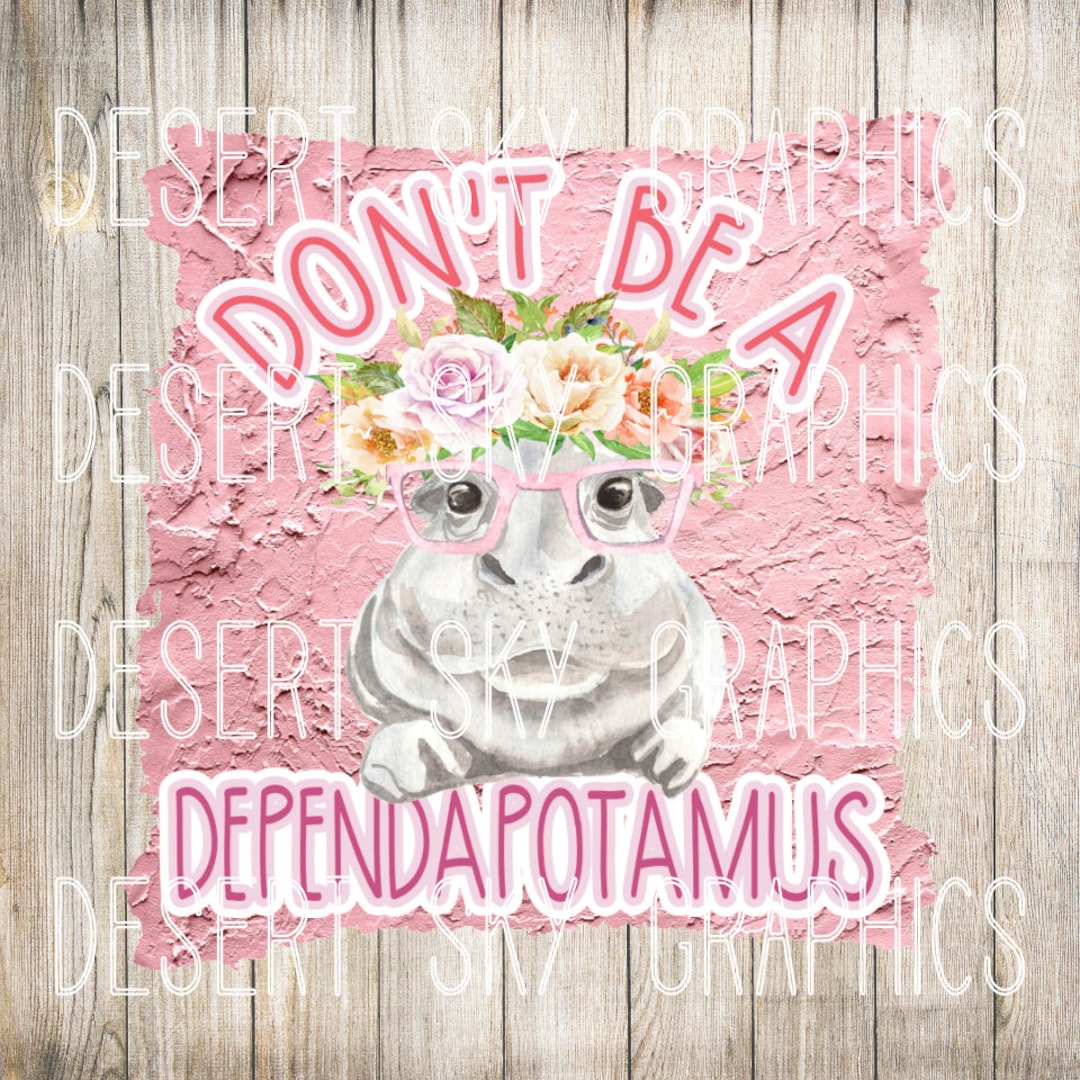 Don't Be A Dependapotamus, PNG, Digital Download, Sublimation File - Etsy