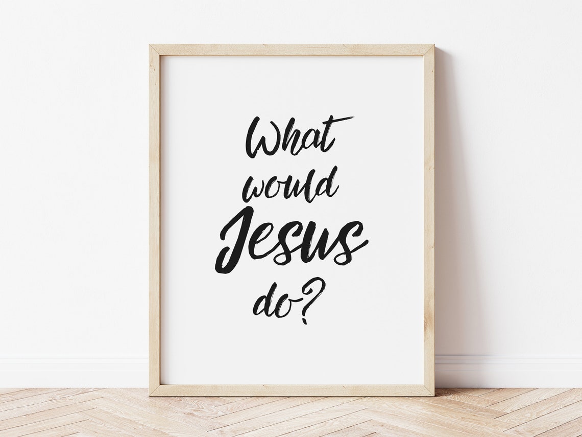Jesus Christ Print What would Jesus do Christian Poster | Etsy