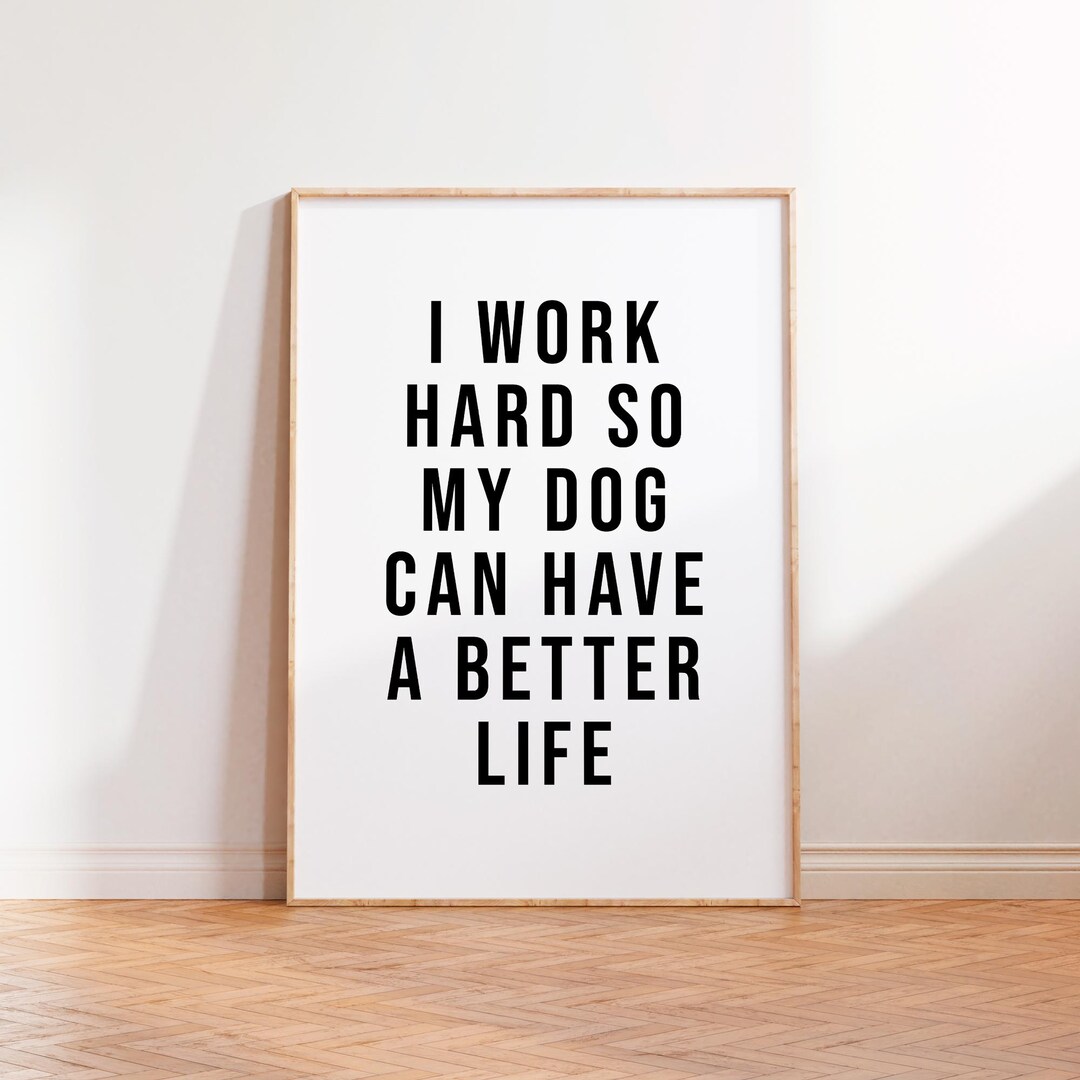 I Work Hard so My Dog Can Have A Better Life Wall Art Print, Unframed ...