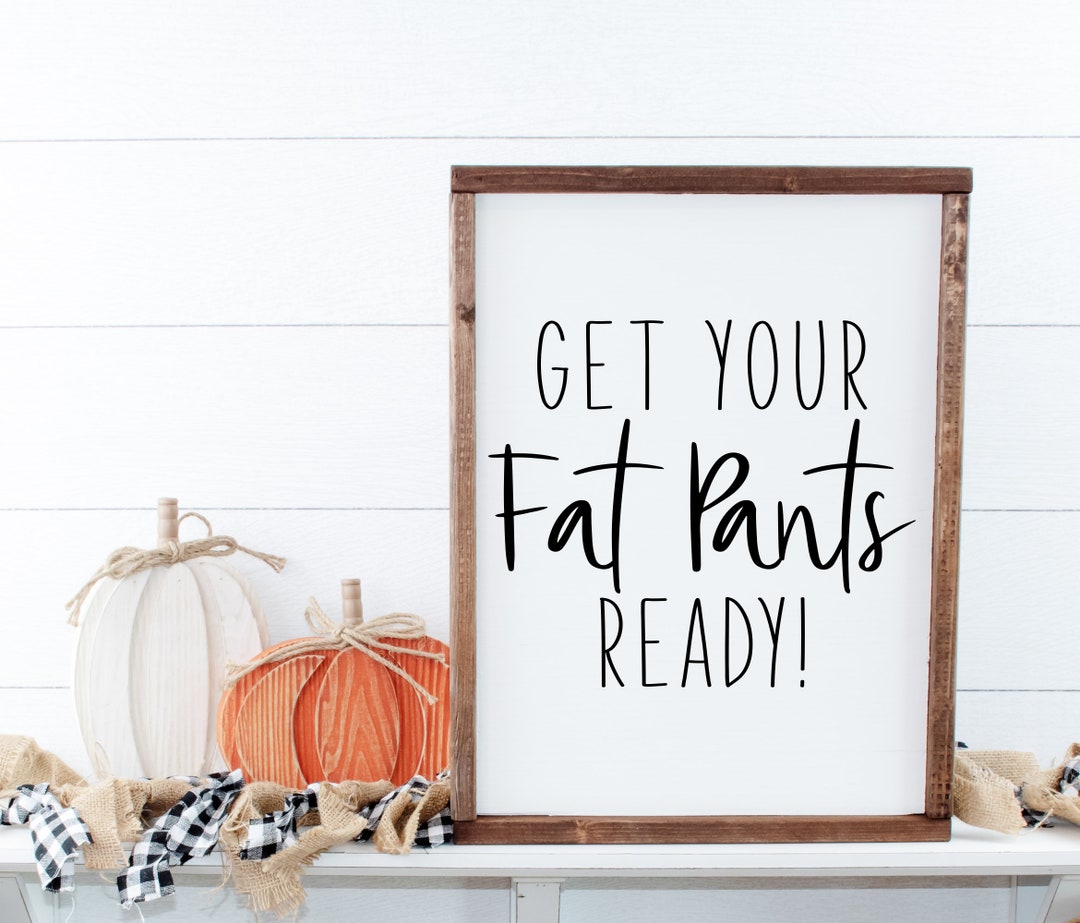 Get Your Fat Pants Ready Printable - Fall, Autumn Wall Art ...
