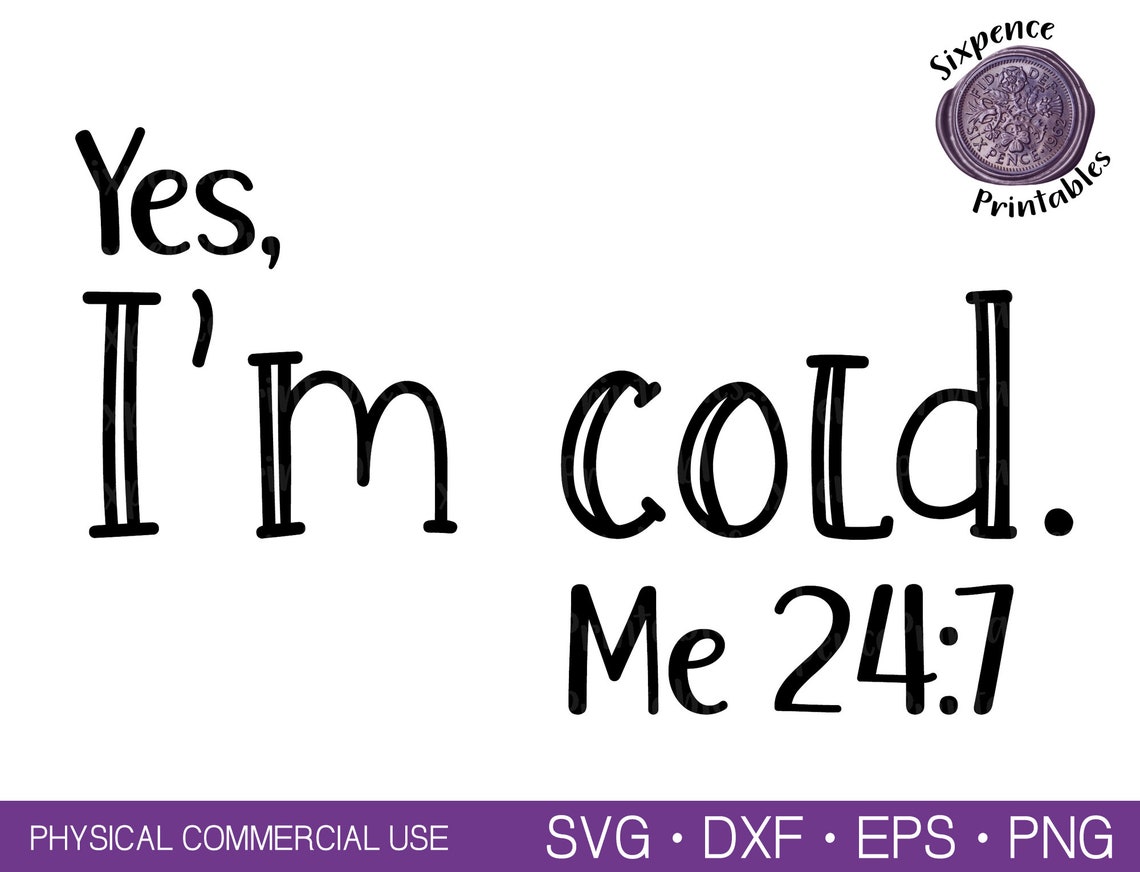 YES I'M COLD Svg Yes I'm Cold Me 24:7 Svg Always Cold Svg Yes I'm Cold ...