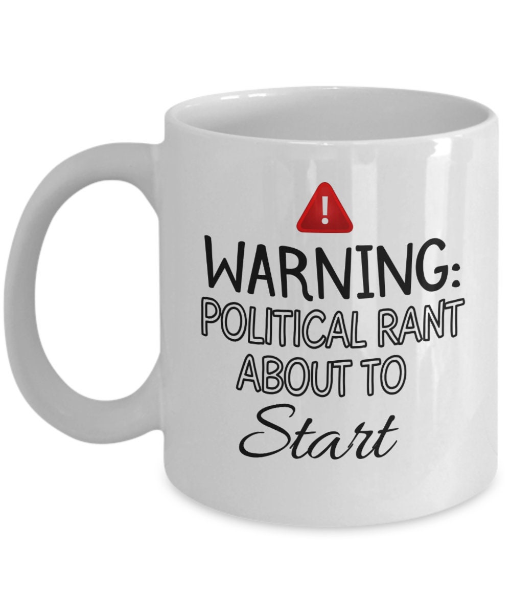 Funny Political Mug Warning Political Rant About to Start - Etsy