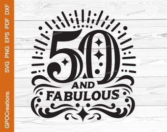 50 and Fabulous SVG, 50th Birthday SVG, Fifty Birthday Shirt SVG, 50th ...