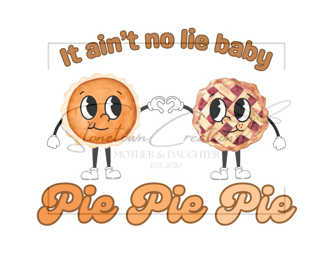It Ain't No Lie Baby Pie Pie Pie Apple Pie and Pumpkin Pie Cute Retro ...