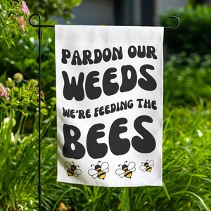 Pollinator Garden Flag Vintage Bees, Pardon Weeds We Are Feeding the ...