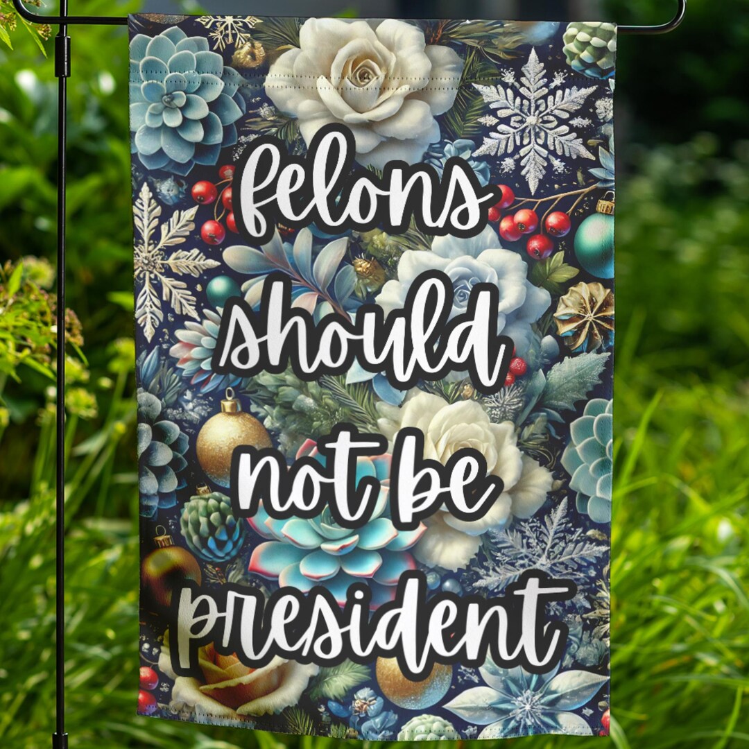 Felons Should Not Be President Garden Flag Christmas Democrats Won ...