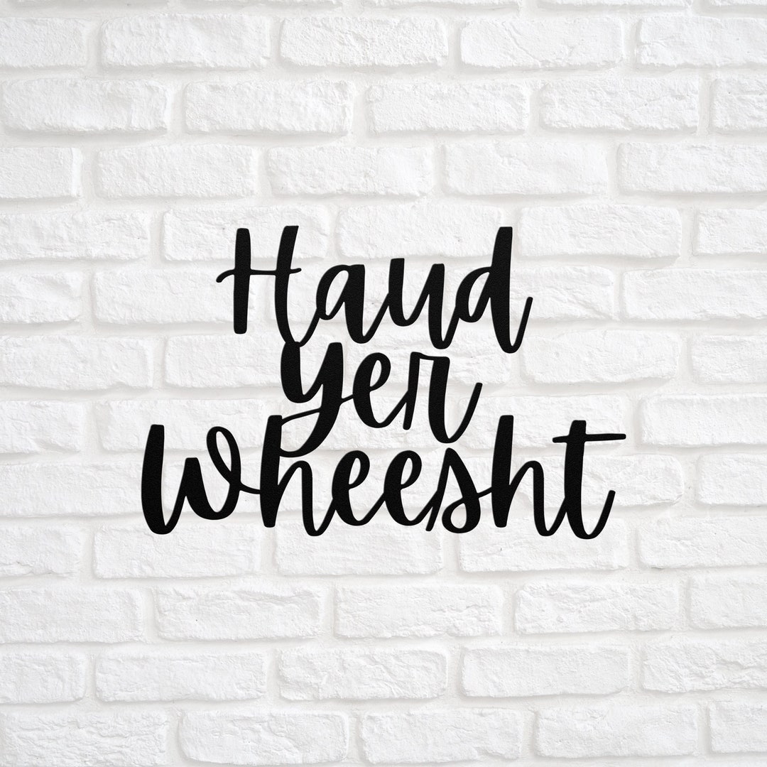 Haud Yer Wheesht Sign Metal Decor Scots Room Home Minimalist Monochrome ...