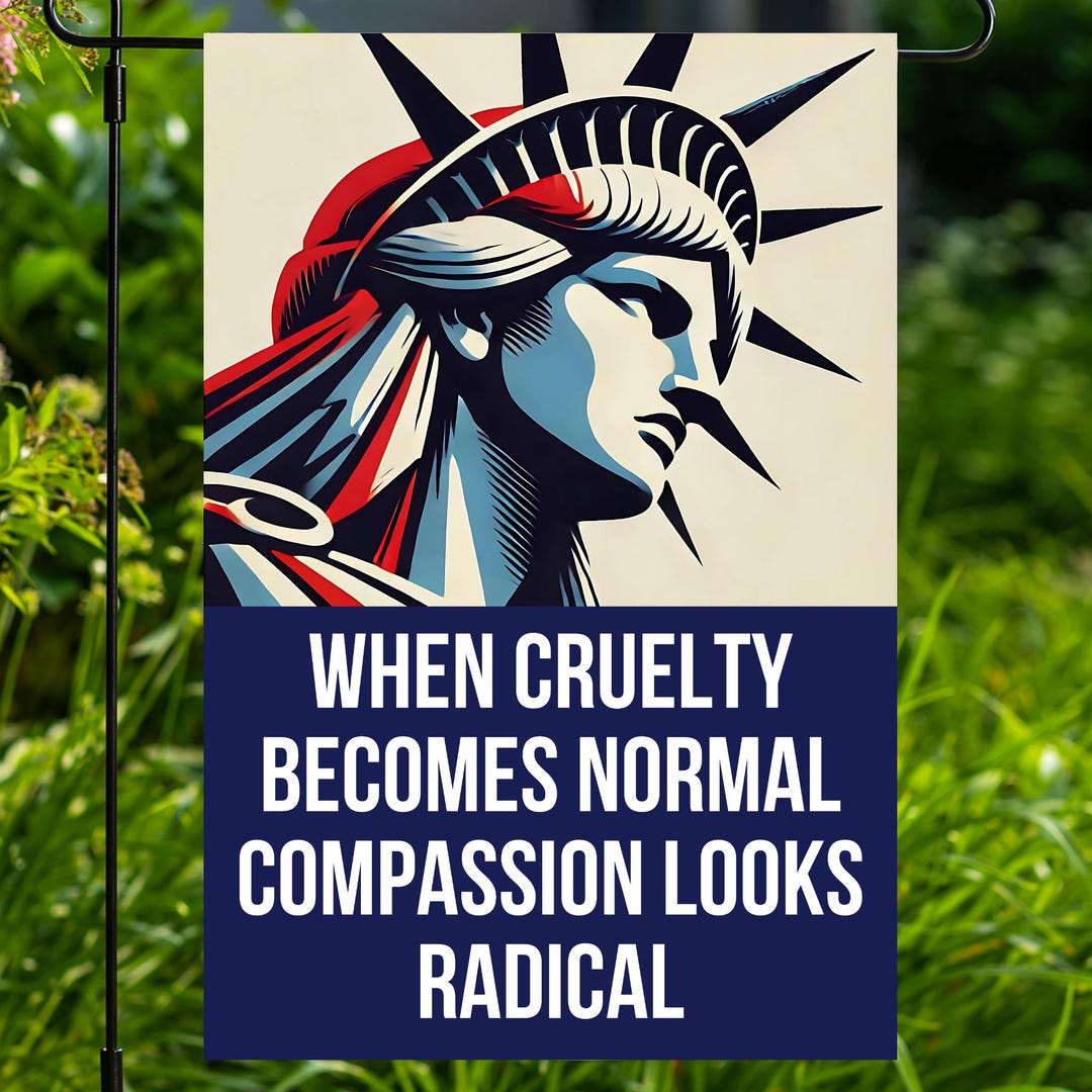 When Cruelty Becomes Normal Compassion Looks Radical Garden Flag Anti ...