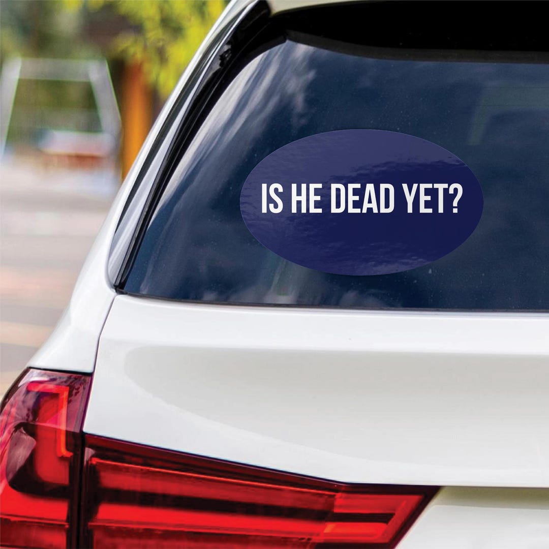 Is He Dead yet Car Bumper Sticker, Anti Trump Bumper, Not Subtle Anti ...
