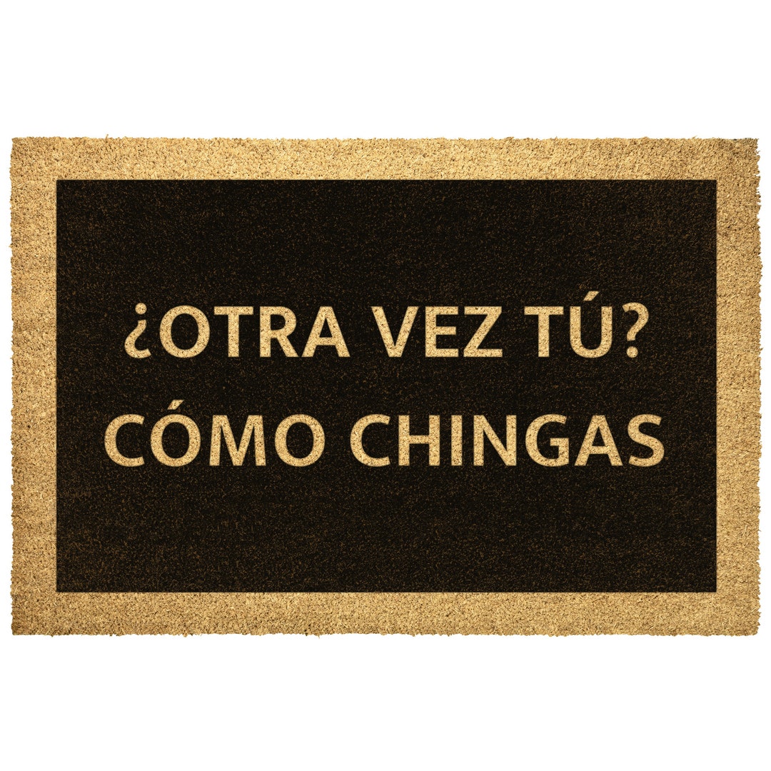 Otra Vez Tu, Como Chingas Doormat,you Again Doormat,no Estes Chingando ...