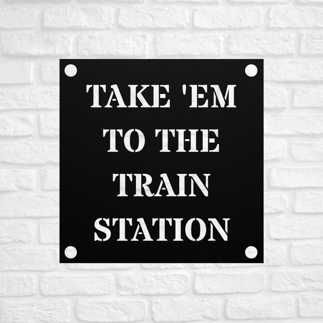 Take 'em to the Train Station Metal Sign, Funny Farmhouse Contemporary ...