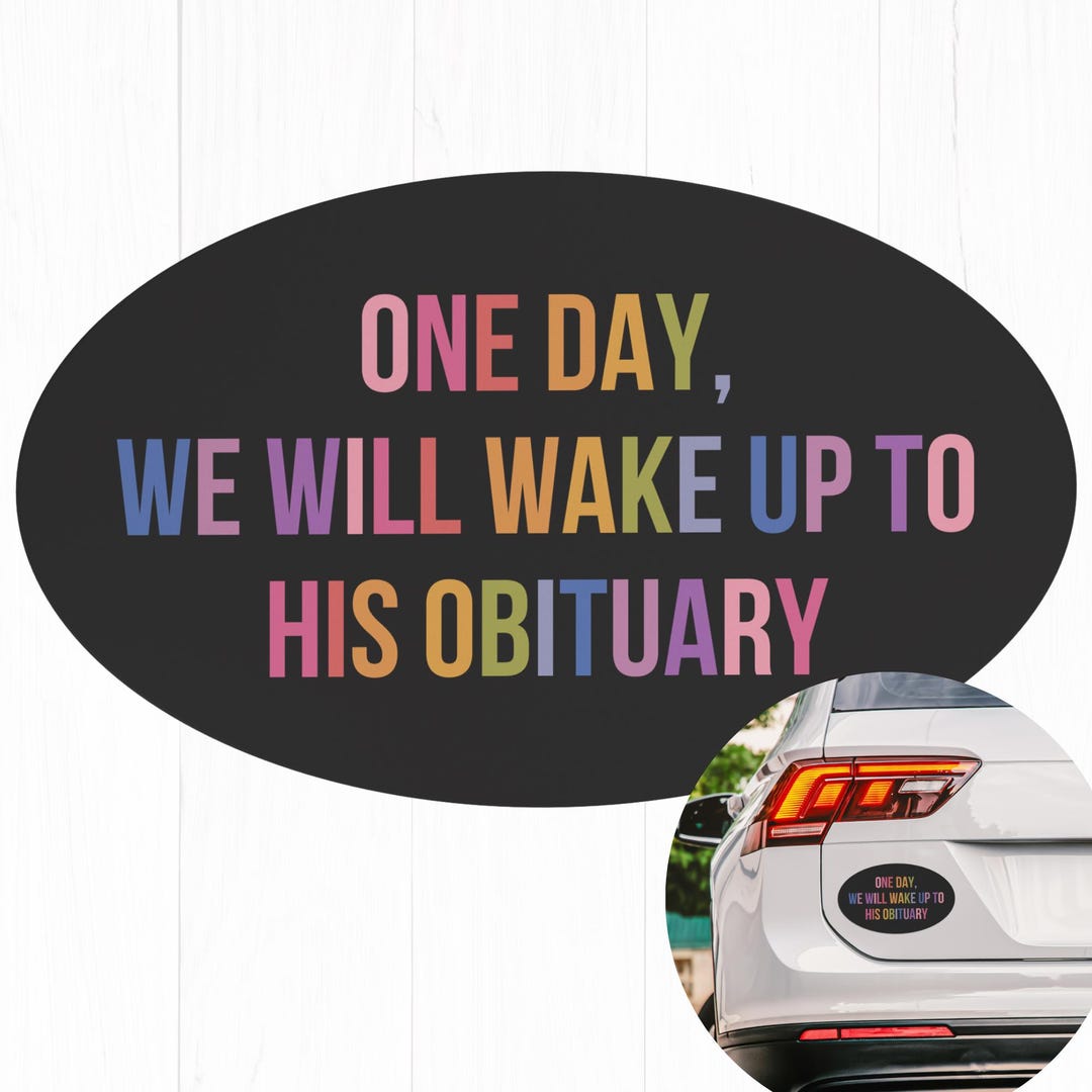 Anti Trump Car Magnet, Fdt Bumper, One Day We Will Wake up to His ...