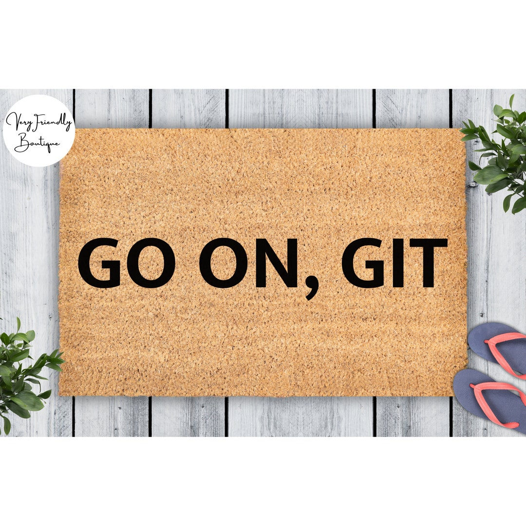 Go On, Git Doormat Outdoor Rug Decor Door Mat Go Away Go on Git - Etsy