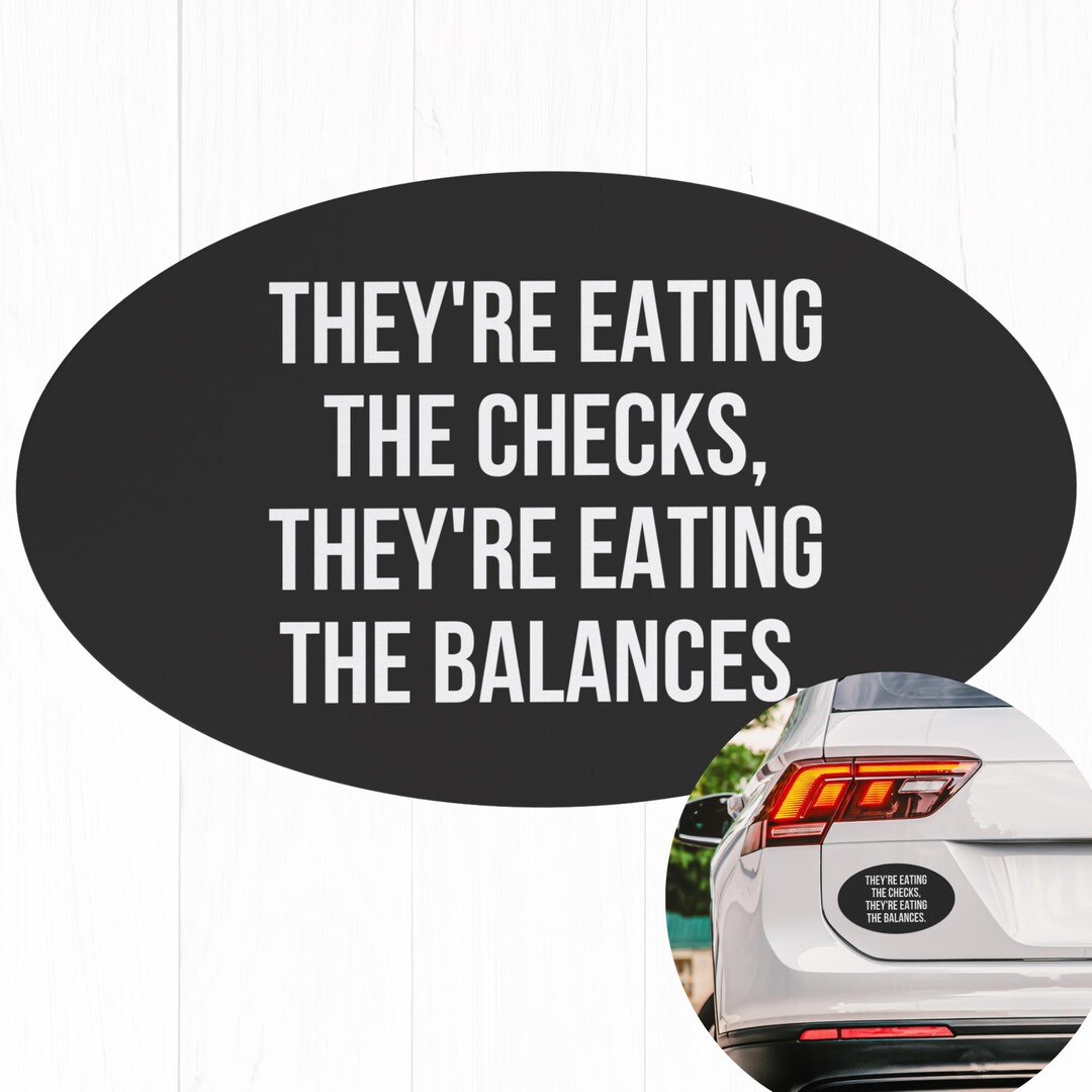 They're Eating the Checks They're Eating the Balances Anti Trump Car ...