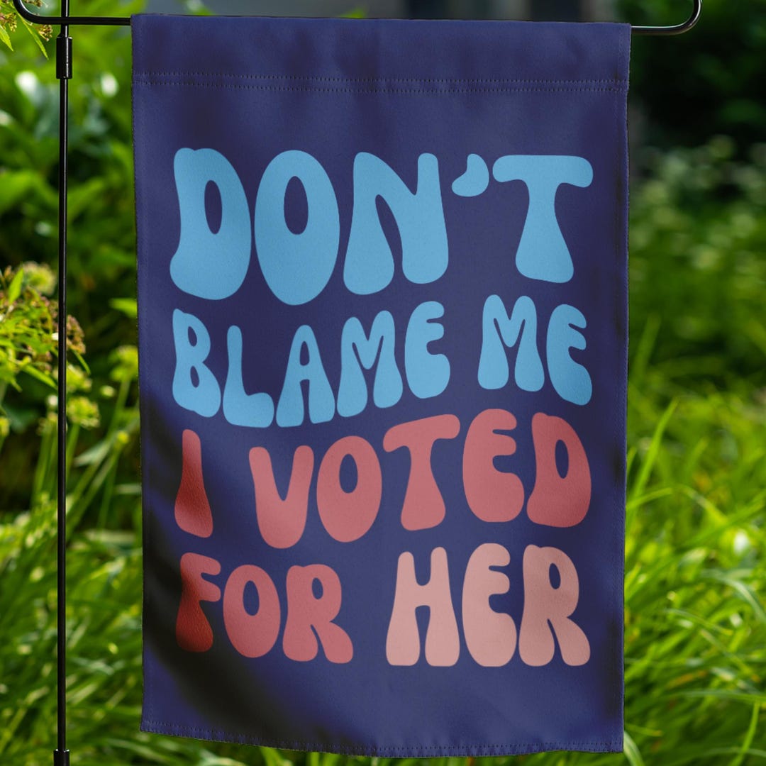 Don't Blame Me I Voted for Her Garden Flag Unapologetic Democrat Sign ...