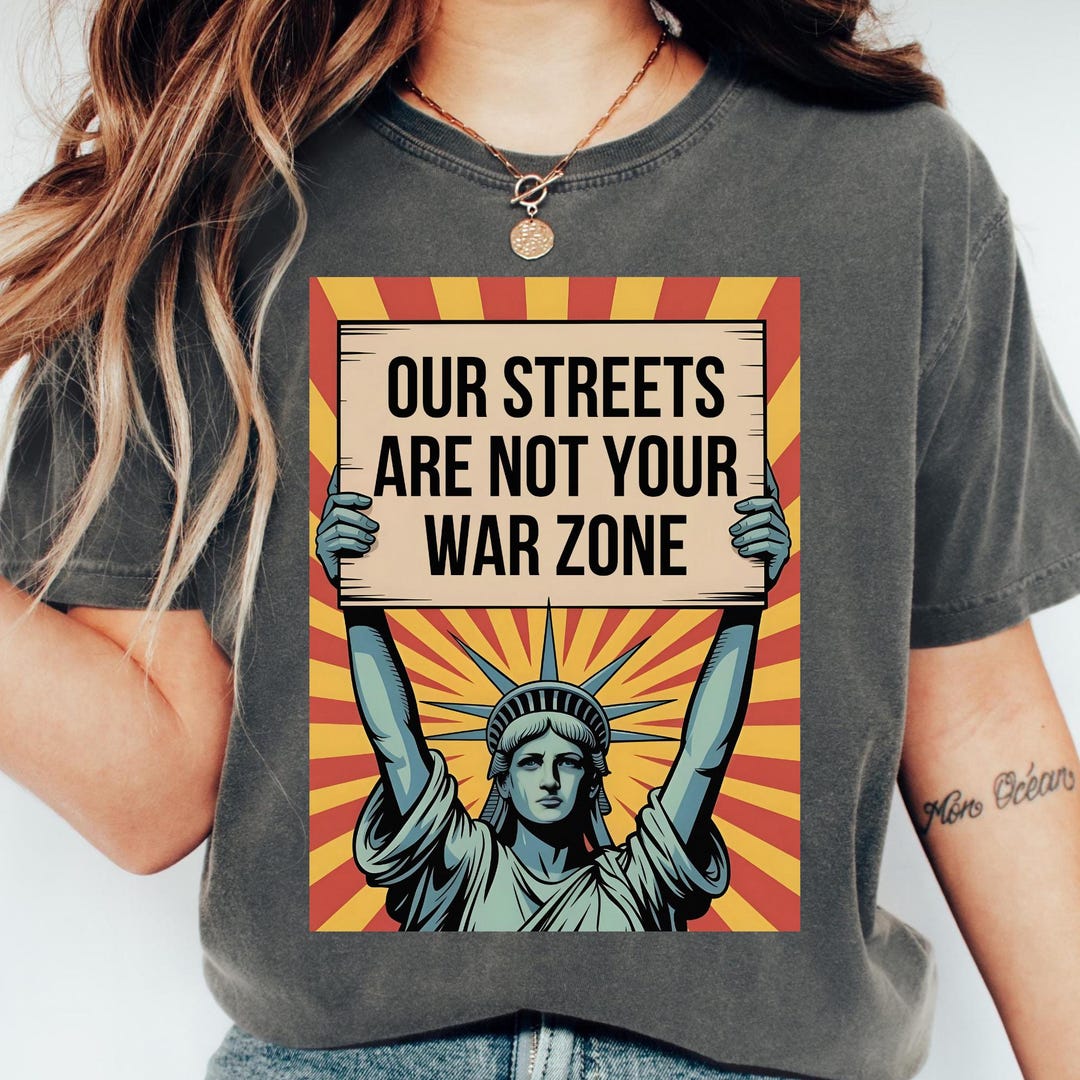 Our Streets Are Not Your War Zone Protest Shirt Anti-trump T-shirt No ...