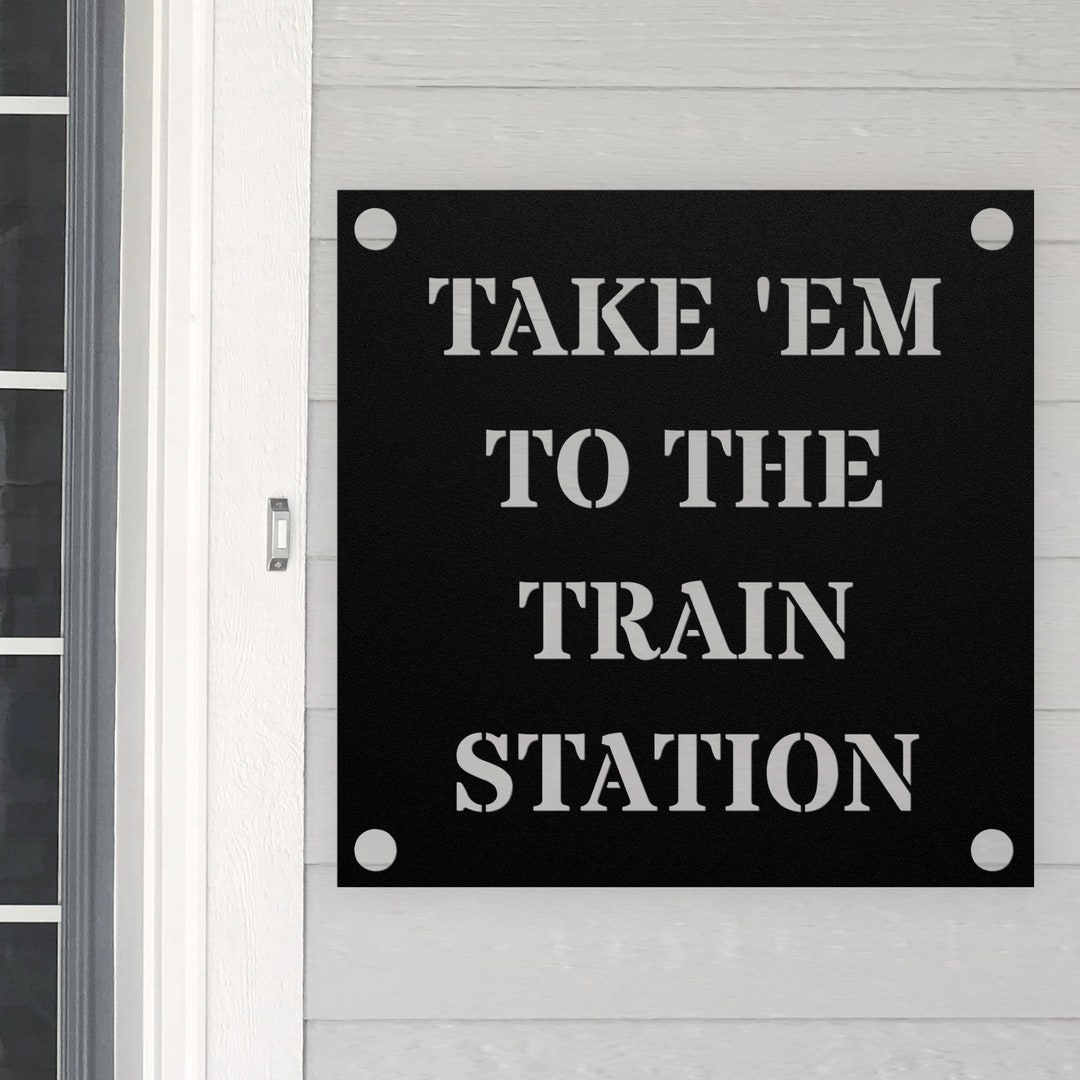 Take 'em to the Train Station Metal Sign, Funny Farmhouse Contemporary ...