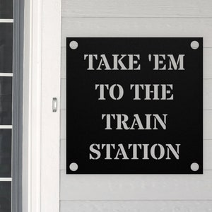 Take 'em to the Train Station Metal Sign, Funny Farmhouse Contemporary ...