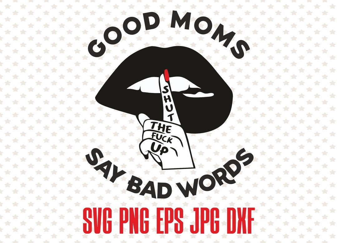 Good Moms Say Bad Word Svg Printable Design, Funny Vector Mom Shirt Svg ...