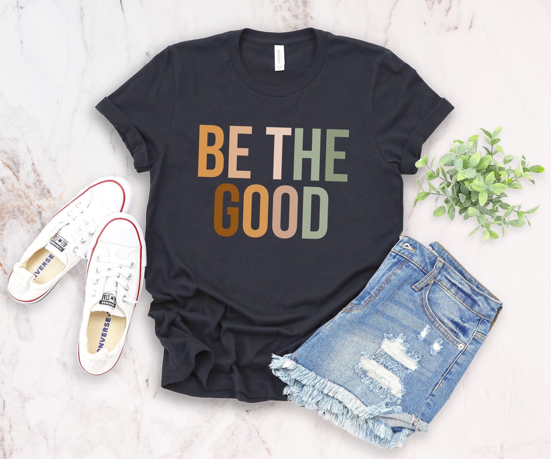 Be the Good Shirt Modern Cute Inspiration Shirt Be a Good Human Shirt ...