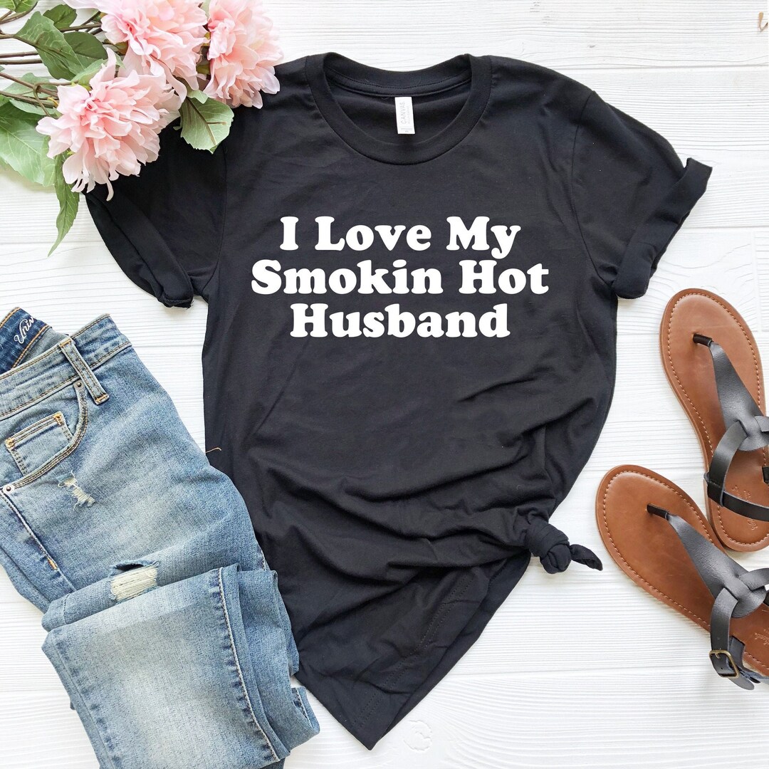 I Love My Smokin Hot Husband Shirt, Funny Wife Gift, Super Hot Husband Shirt, Wedding Gift ...