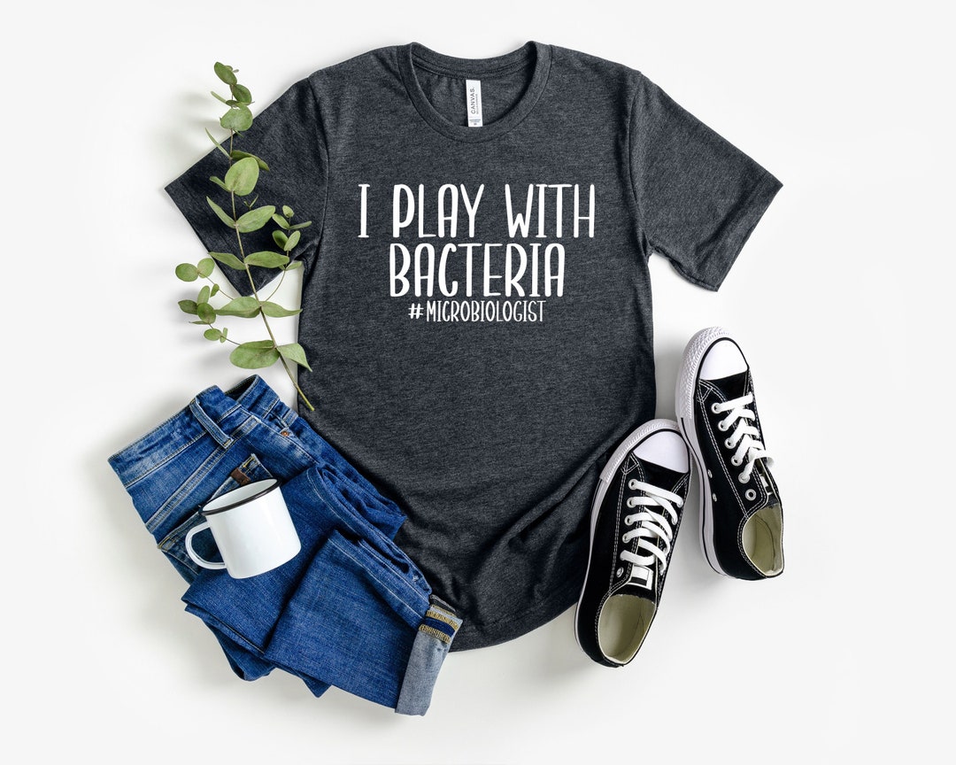 Funny Bacteria Shirt I Play With Bacteria - Microbiogist Shirt ...