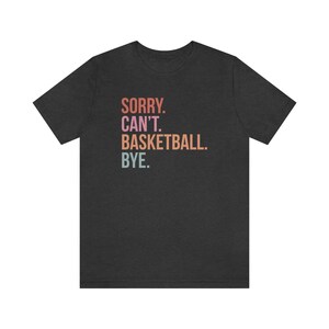 Sorry Can't Basketball Bye Shirt Funny Basketball Player Gift for ...