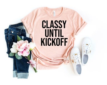 Classy Until Kickoff T-shirt, Football, Football Game Day, Football Tee ...