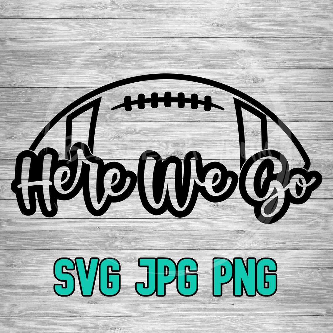 Here We Go Football 001 SVG PNG JPG | Vector File | Sublimination File ...