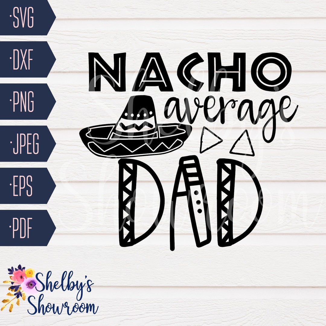 Nacho Average Dad SVG, Nacho Dad Cut File, Funny Dad Shirt, Father's ...