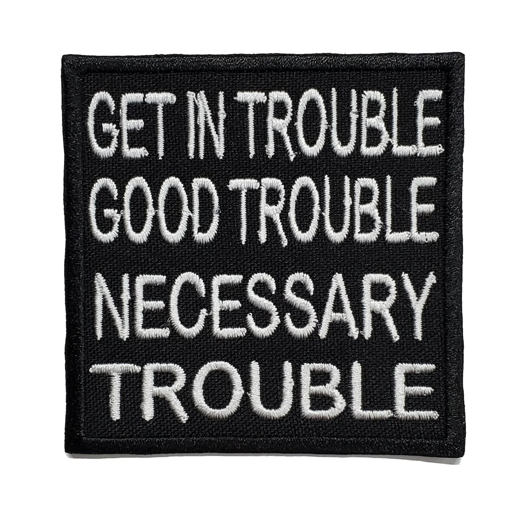 Get in Trouble Good Trouble Necessary Trouble Embroidered Iron on Patch ...