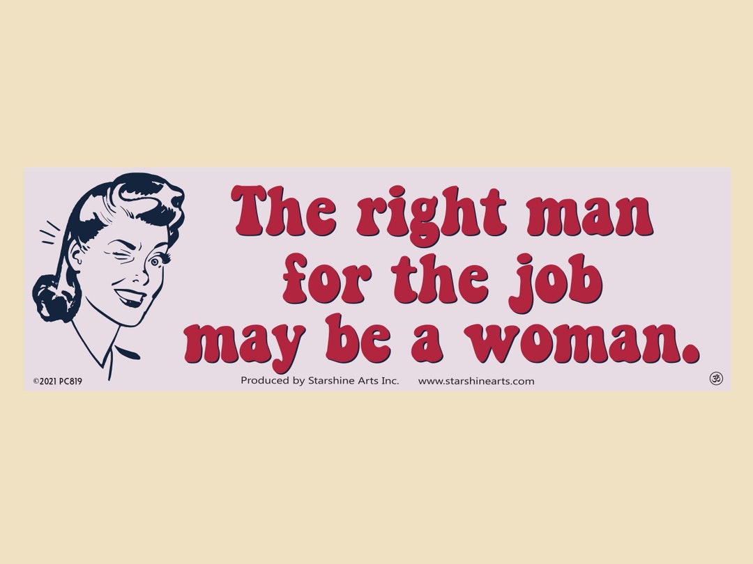 The Right Man for the Job May Be A Woman Large OR Small Bumper Sticker ...
