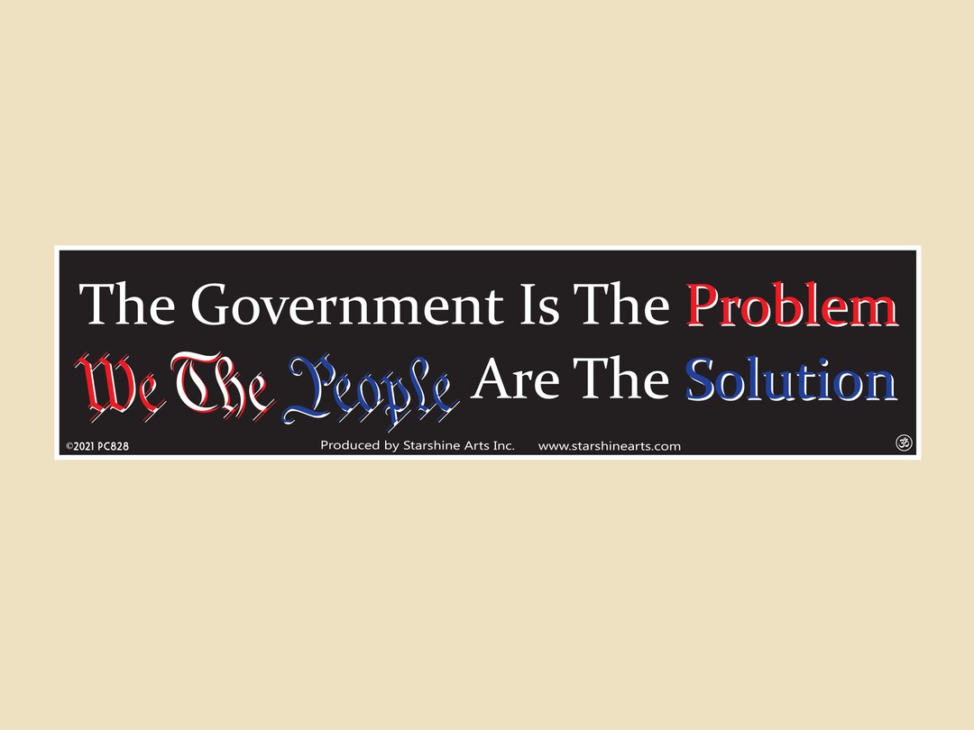 The Government is the Problem We the People Are the Solution Large OR ...