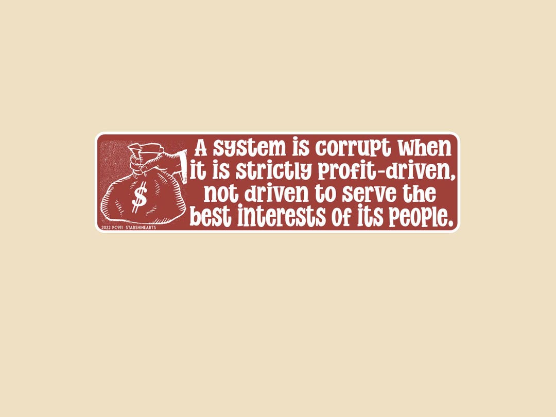 A System is Corrupt When It is Strictly Profit-driven Large OR Small ...