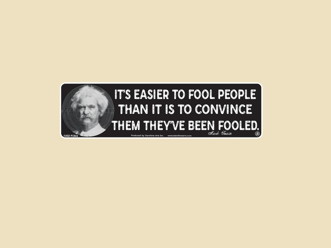 It's Easier to Fool People Than It is to Convince Them They've Been ...