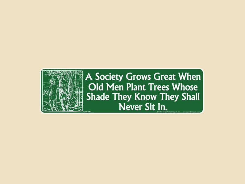 A Society Grows Great When Old Men Plant Trees Whose Shade They Know ...