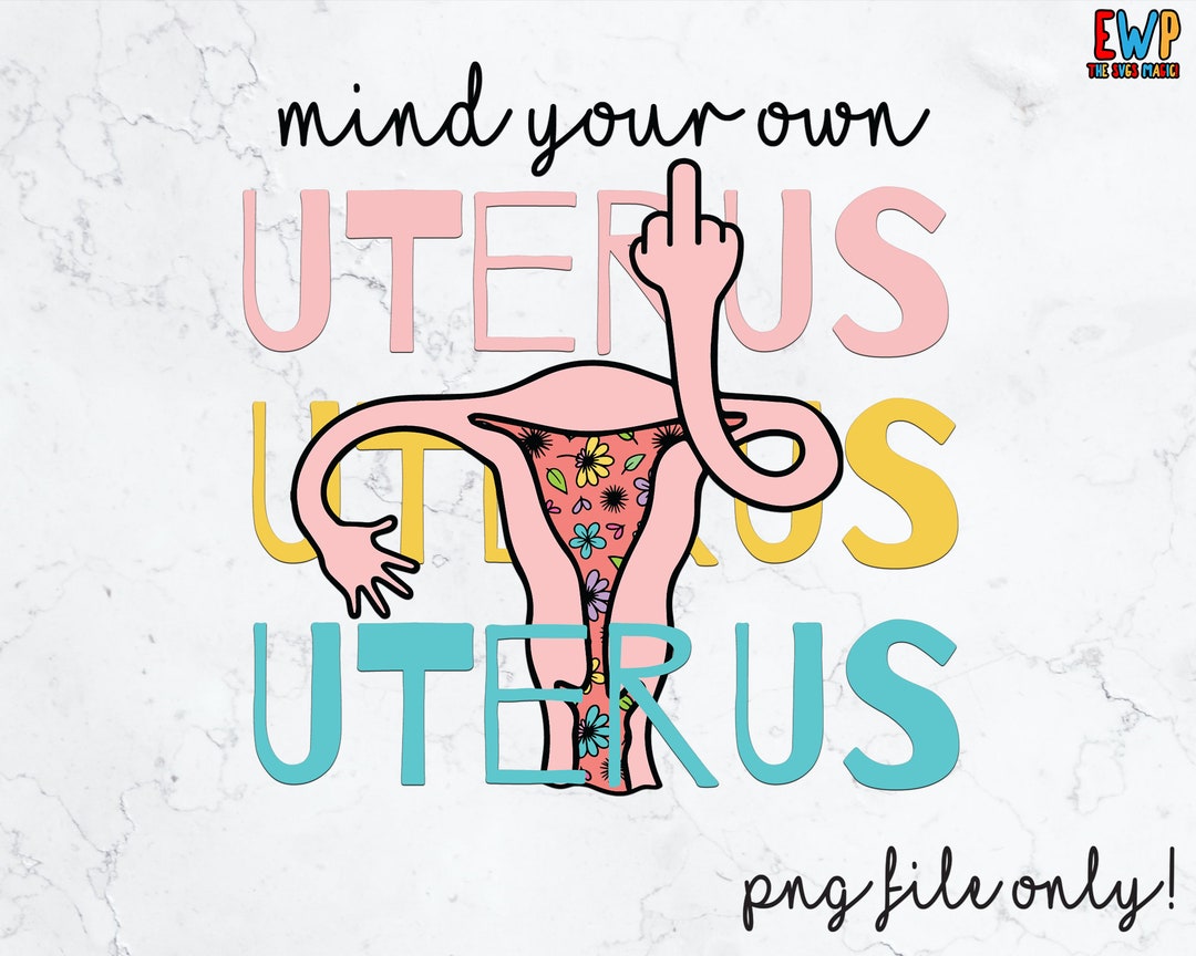 Mind Your Own Uterus PNG, Feminist Sublimation, Pro Choice Png, Support ...