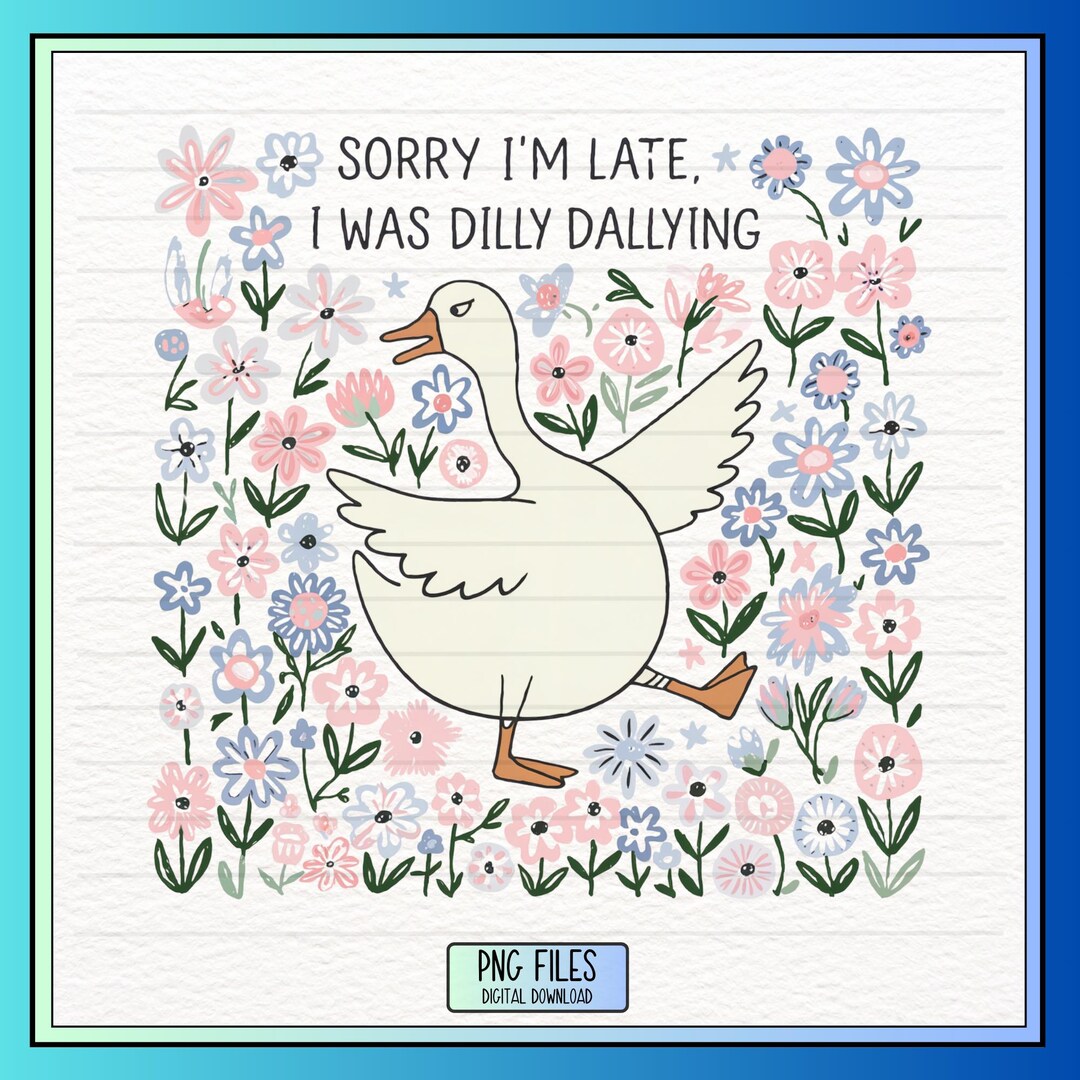 Sorry I'm Late I Was Dilly Dallying, Cute Goose PNG, Trending Goose ...