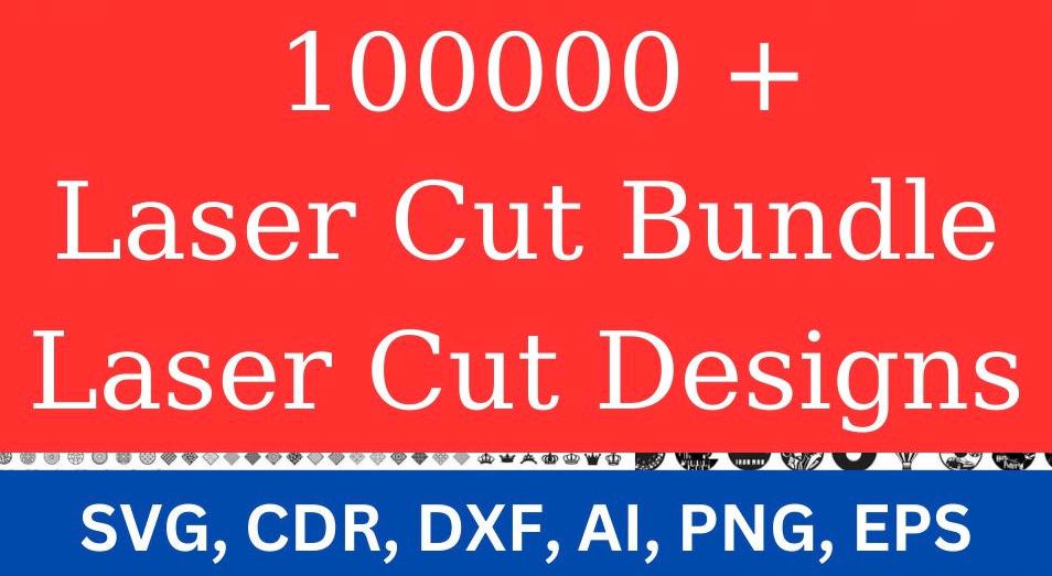 100000 Laser Cut Design Bundle svg, Cdr, Dxf, Ai, Png, Eps Laser Cut ...