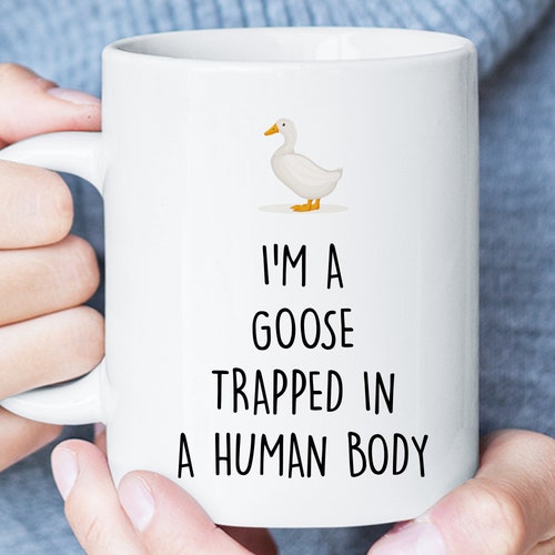 I'm A Goose Trapped in Human Body Funny Mug With Saying - Etsy