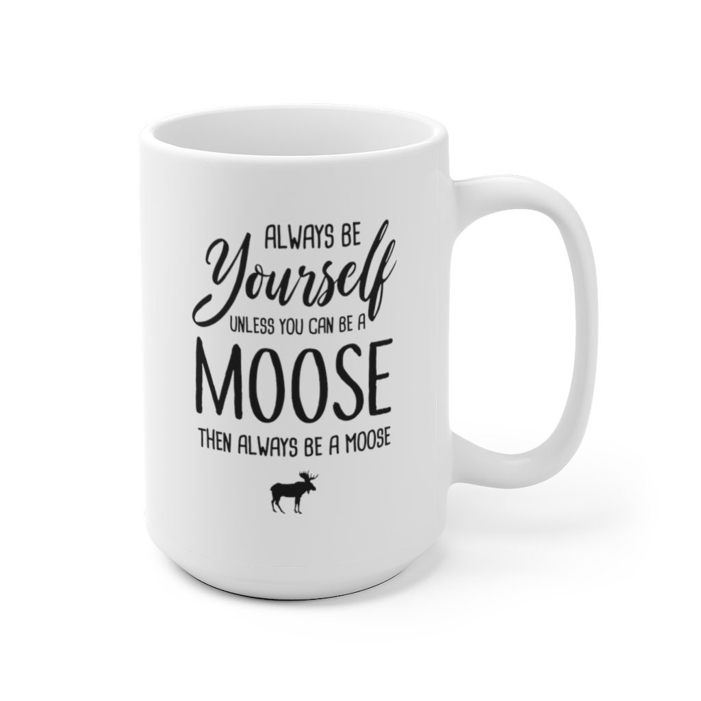 Always Be Yourself Unless You Can Be A Moose Funny Mug, Moose Coffee ...
