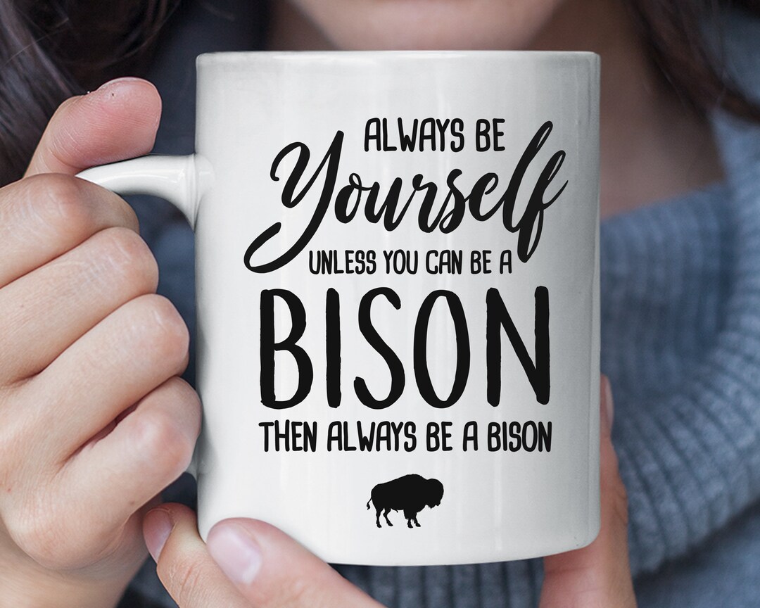 Always Be Yourself Unless You Can Be A Bison Funny Mug, Bison Coffee ...