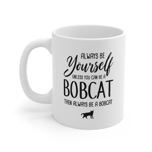 Always Be Yourself Unless You Can Be A Bobcat Funny Mug, Bobcat Coffee ...