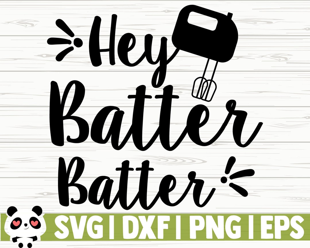 Hey Batter Batter Funny Kitchen Svg, Kitchen Quote Svg, Mom Svg ...