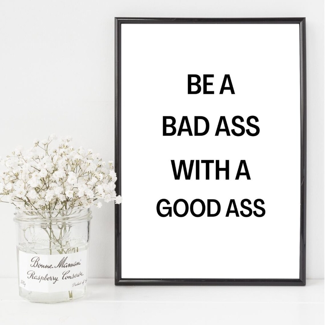 Be A Bad Ass With A Good Ass, Quote Print, Feel Good Quote, Motivation ...