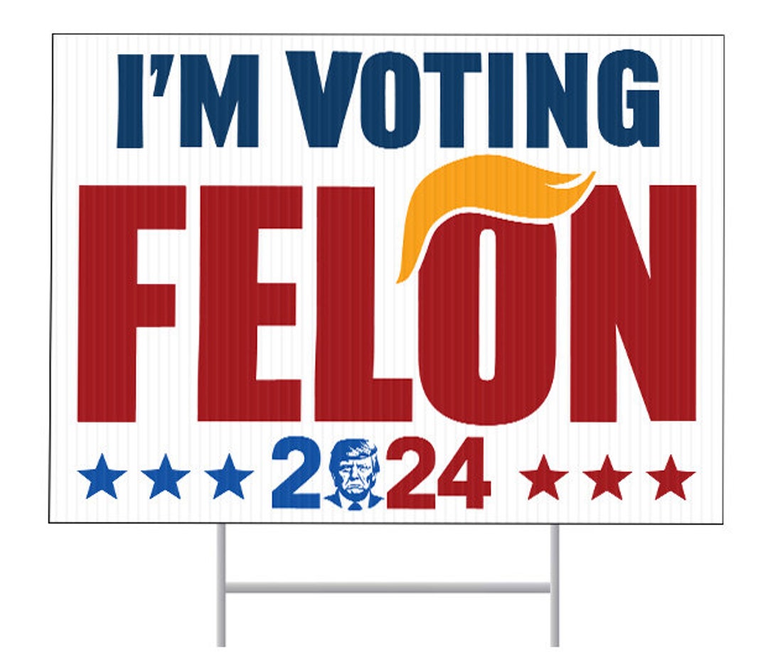 I'm Voting Felon 2024 Yard Sign, Trump 2024 Lawn Sign, Im Voting for ...