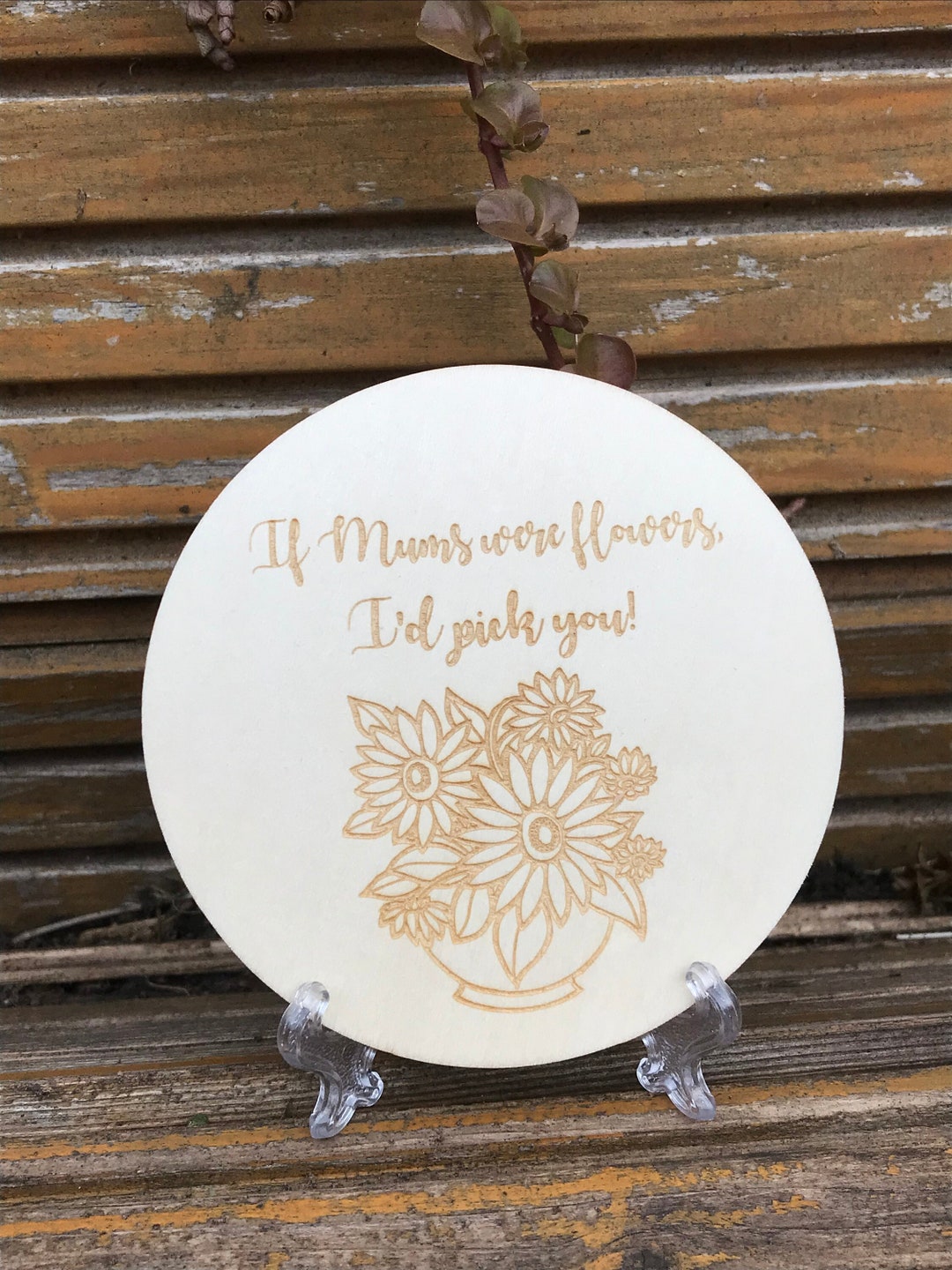 Mothers Day Gift If Mums Were Flowers Id Pick You Engraved Wooden Disc ...