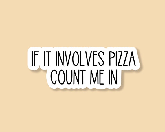 If It Involves Pizza Count Me in Sticker Funny Sticker Pizza - Etsy