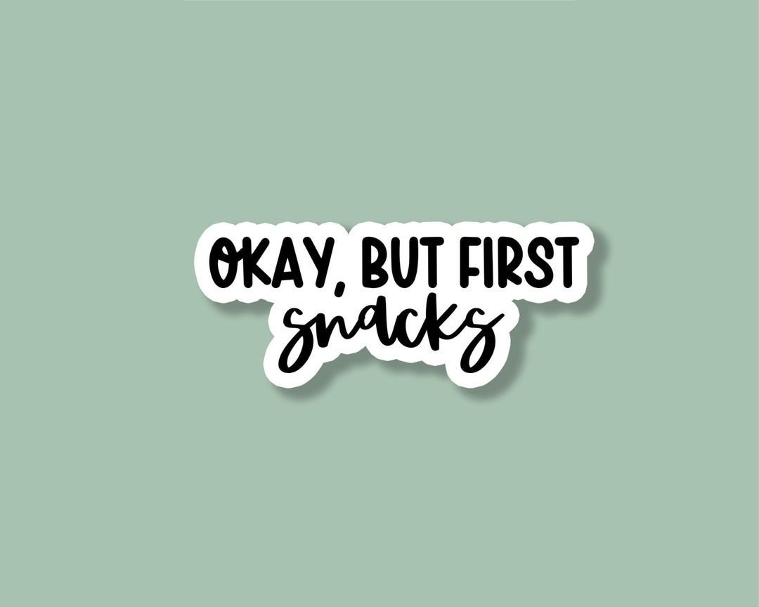 Okay but First Snacks Sticker, Snacking Sticker, Foodie Sticker, Food ...