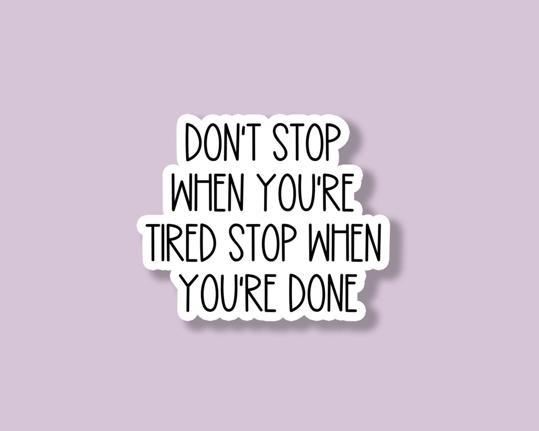 Don't Stop When You're Tired Stop When You're Done Sticker ...